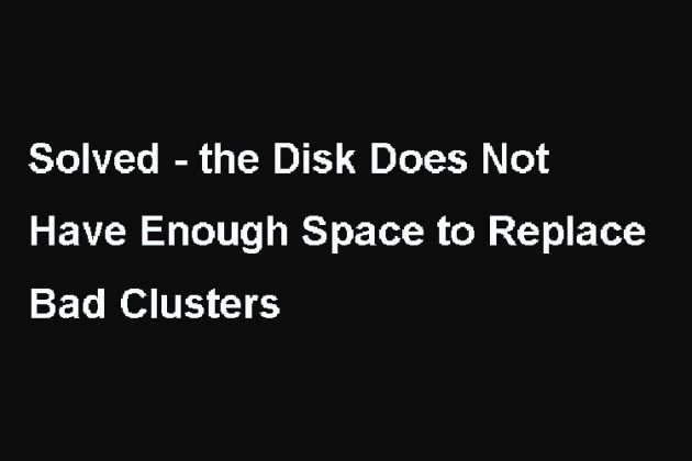 The Disk Does Not Have Enough Space To Replace Bad Clusters Solved 2025